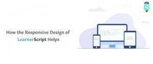 How the Responsive Design of LearnerScript Helps - LearnerScript