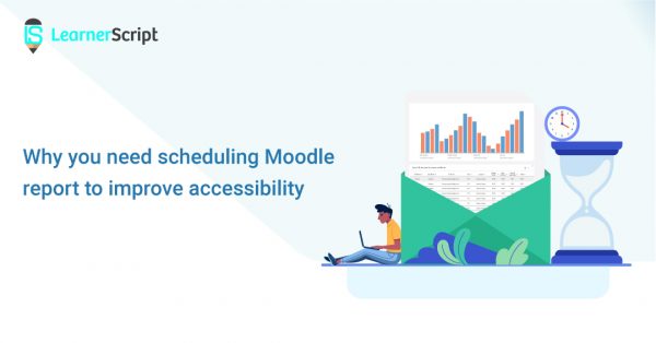 Why you need scheduling Moodle report to improve accessibility - LearnerScript
