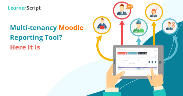 Multi-tenancy Moodle Reporting Tool? Here It Is - LearnerScript