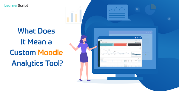 What Does It Mean a Custom Moodle Analytics Tool? - LearnerScript